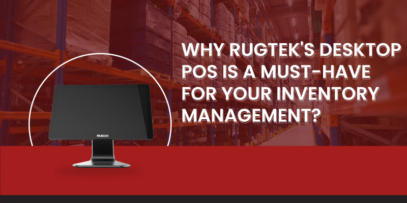 Why Rugtek's Desktop POS Are a Must-Have for Your Inventory Management ...